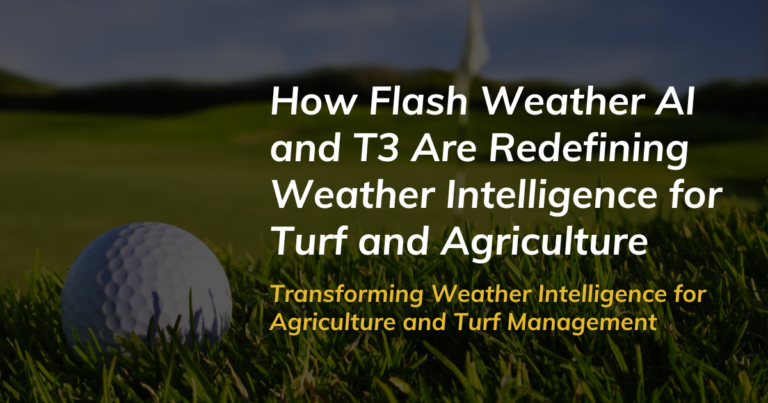 How Flash Weather AI and T3 Are Redefining Weather Intelligence for Turf and Agriculture - Flash ...